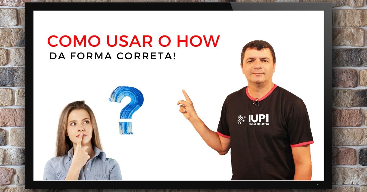Como usar How corretamente? Aprenda em 3 minutos! - Iupi Inglês Criativo